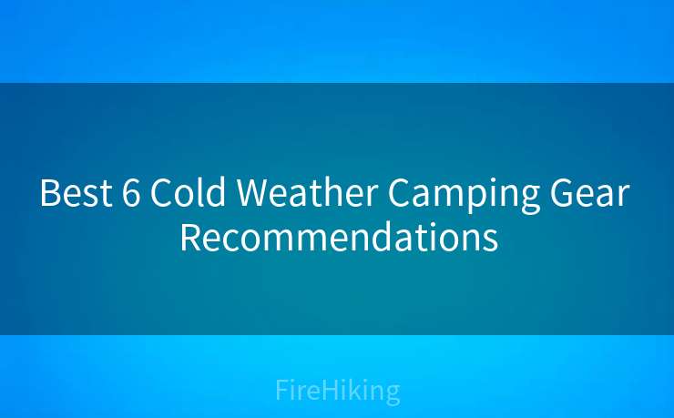 Best 6 Cold Weather Camping Gear Recommendations - Blog